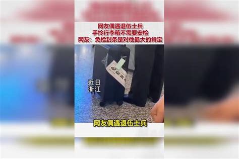 网友偶遇退伍士兵手拎行李箱不需要安检网友免检封条是对他最大的肯定 免检 网友 封条