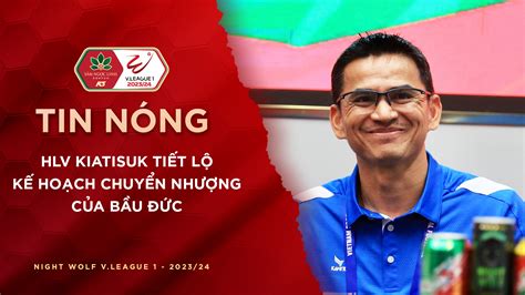 HLV Kiatisuk tiết lộ kế hoạch chuyển nhượng của bầu Đức
