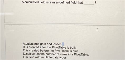 Solved A Calculated Field Is A User Defined Field That A