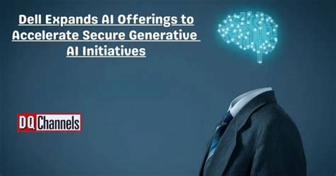 Dell Expands AI Offerings To Accelerate Secure Generative AI Initiatives DQChannels