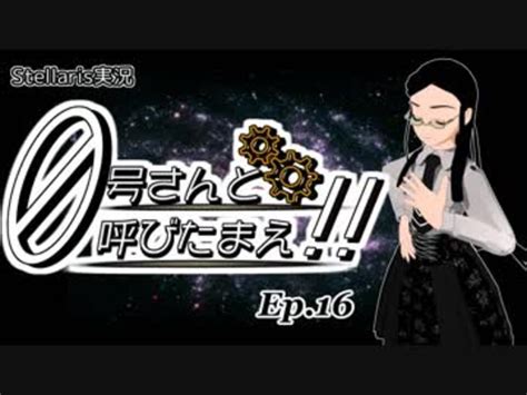 【stellaris】ゼロ号さんと呼びたまえ！！ Episode 16 【ゆっくり・その他実況】 ニコニコ動画