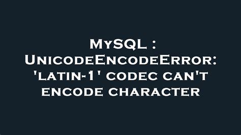 Mysql Unicodeencodeerror Latin 1 Codec Cant Encode Character