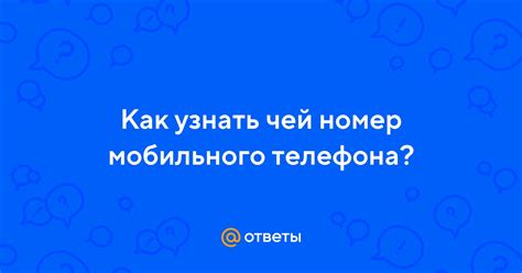 Ответы Mail Как узнать чей номер мобильного телефона