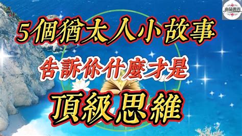這五個猶太人小故事，告訴你什麼才是頂級思維👍👍 謀略 智慧 格局 認知 思維 正能量 勵志 讀書 人性 人生 生活