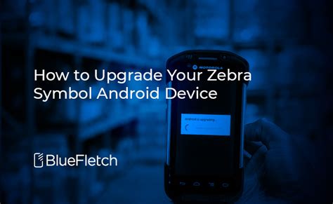 How To Upgrade Your Zebra Symbol Android Device
