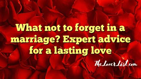 What Not To Forget In A Marriage Expert Advice For A Lasting Love