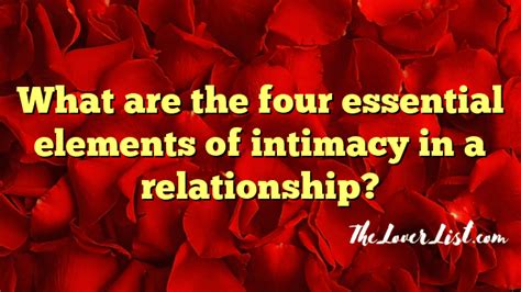 What Are The Four Essential Elements Of Intimacy In A Relationship