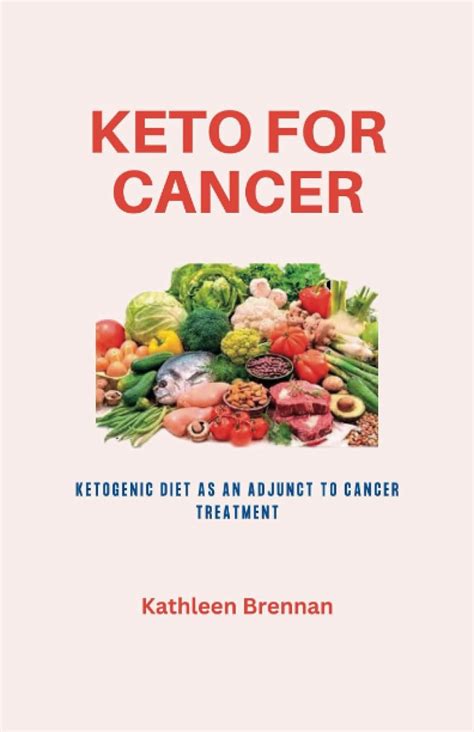 Keto For Cancer Ketogenic Diet As An Adjunct To Cancer Treatment