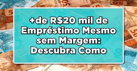 FOI APROVADA a MARGEM SOCIAL Empréstimo de R 20 mil mesmo sem margem