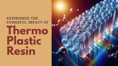 Experience The Powerful Impact Of Thermo Plastic Resin