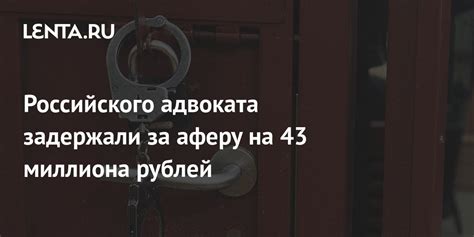 Российского адвоката задержали за аферу на 43 миллиона рублей Следствие и суд Силовые
