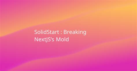 solidstart breaking nextjs s mold