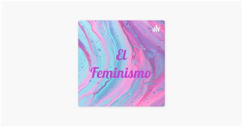 El Feminismo En Apple Podcasts