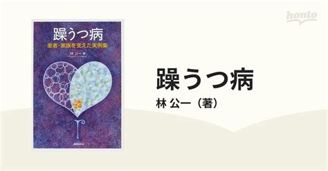 躁うつ病 患者・家族を支えた実例集の通販林 公一 紙の本：honto本の通販ストア