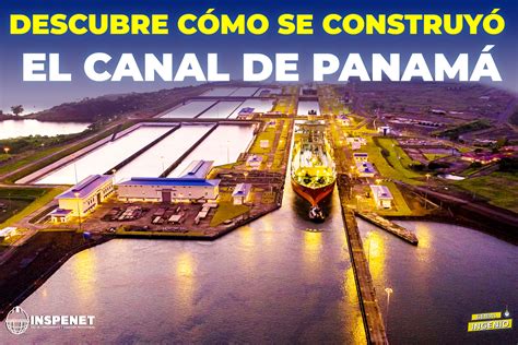 El Canal De PanamÁ ¿cÓmo Se ConstruyÓ Y Por QuÉ Datos InÉditos