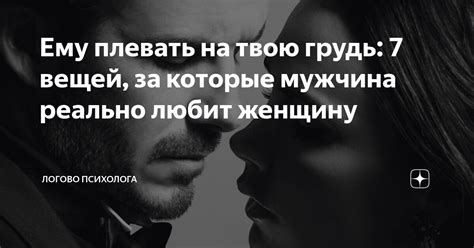 Ему плевать на твою грудь 7 вещей за которые мужчина реально любит женщину Логово Психолога