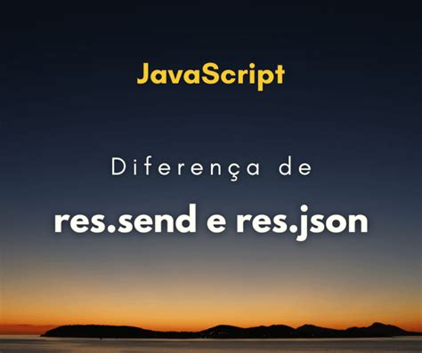 Qual a diferença de res send e res json em Express