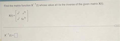 Solved Find The Matrix Function X T Whose Value At T Is Chegg Com