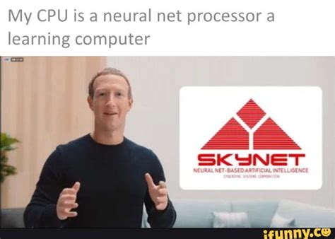 my cpu is a neural net processor a learning computer ifunny