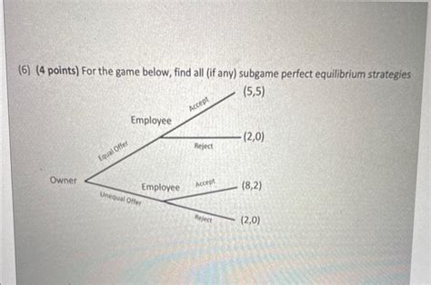Solved For The Game Below Find All If Any Subgame Perfect Chegg