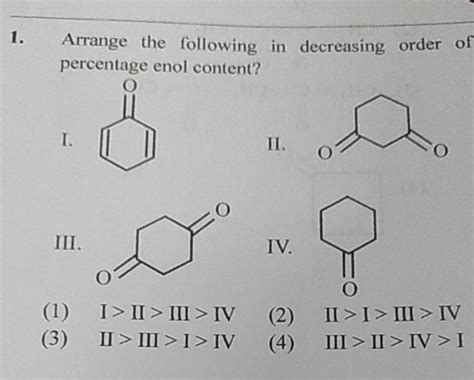 arrange the following in decreasing order of percentage enol content i