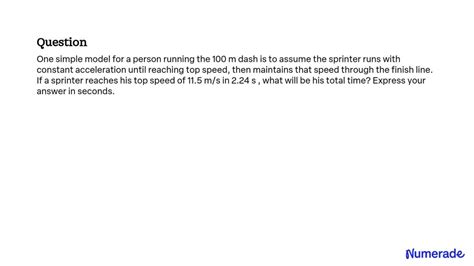 Solved One Simple Model For A Person Running The 100 M Dash Is To