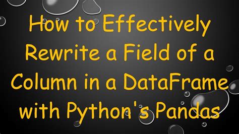 How To Effectively Rewrite A Field Of A Column In A Dataframe With