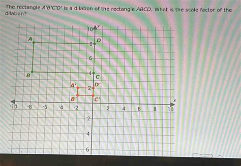 Solved The Rectangle Abcd Is A Dilation Of The Rectangle Abcd