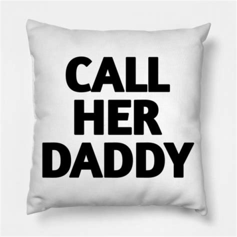 Call Her Daddy Pillows Call Her Daddy Throw Pillow Tp0601 Call Her
