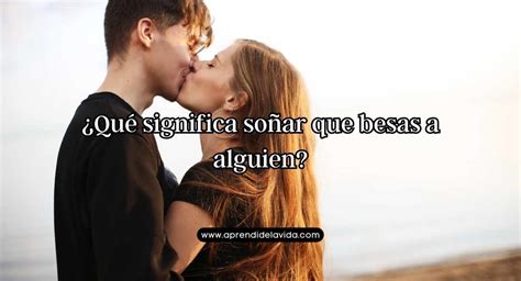 ¿qué Significa Soñar Que Besas A Alguien Aprendí De La Vida