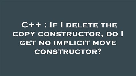 C If I Delete The Copy Constructor Do I Get No Implicit Move