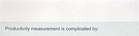 Solved Productivity Measurement Is Complicated By