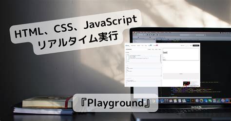 Web上でhtml、css、javascriptをリアルタイムで確認、実行できるwebサービス 『playground』 Pcあれこれ探索