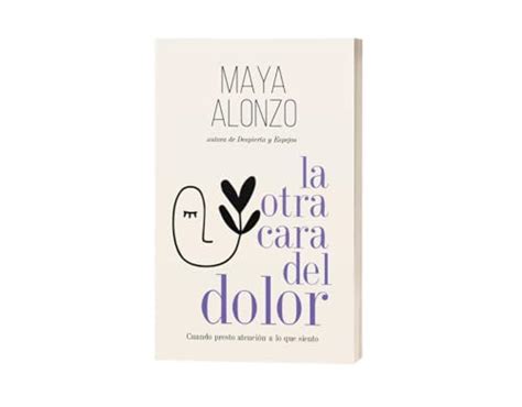 La otra cara del dolor Cuando presto atención a lo que siento by Maya Alonzo Goodreads