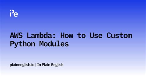 Aws Lambda How To Use Custom Python Modules In Plain English