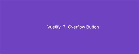 Vuetify — Overflow Button