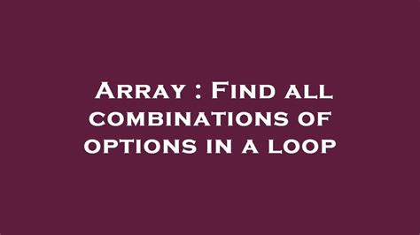 Array Find All Combinations Of Options In A Loop Youtube