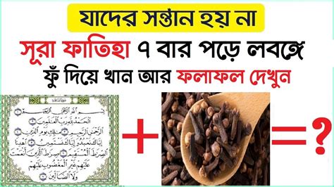 যাদের সন্তান হয় না। সূরা ফাতিহা ৭ বার পড়ে লবঙ্গে ফুঁ দিয়ে খান