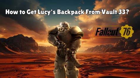 How To Get Lucys Backpack From Vault 33 In Fallout 76 Learn More