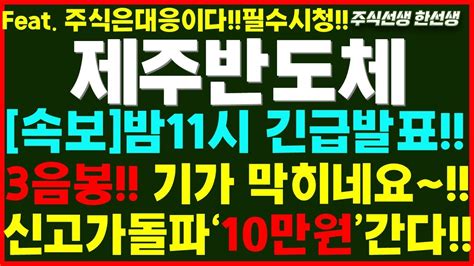 제주반도체 속보 밤11시 긴급발표 3음봉기가막히네요~ 신고가돌파 10만원간다 금요일 대응책은 제주반도체