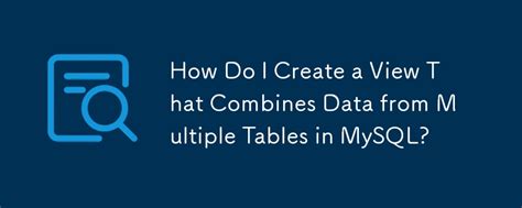 如何創建一個將mysql中多個表數據組合在一起的視圖? Mysql教程 Php中文網 如何創建一個將mysql中多個表數據組合在一起的視圖? Mysql教程 Php中文網