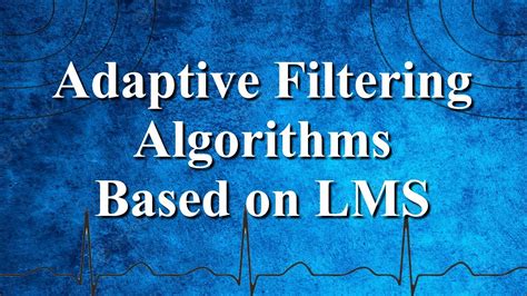 Adaptive Filtering Algorithms Based On Lms Adaptive Filtering