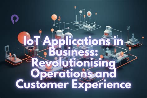 Iot Applications In Business Revolutionising Operations And Customer