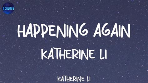 Happening Again Katherine Li Lyrics ~ And I Cant Seem To Make It