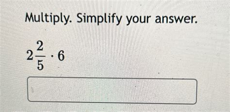 Solved Multiply Simplify Your Answer2256