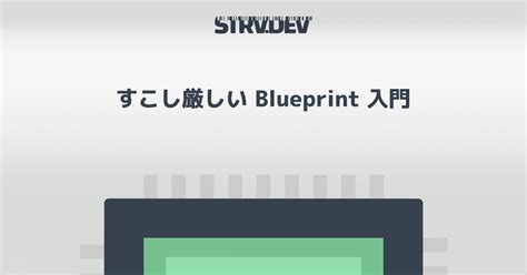 すこし厳しい Blueprint 入門 Strvdev