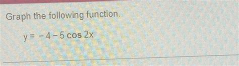 solved graph the following function y 4 5cos2x