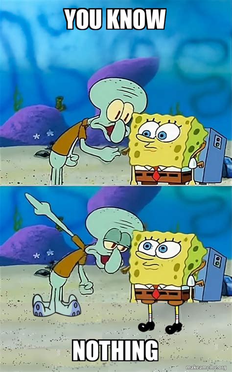 You Know Nothing Talk To Spongebob Meme Generator