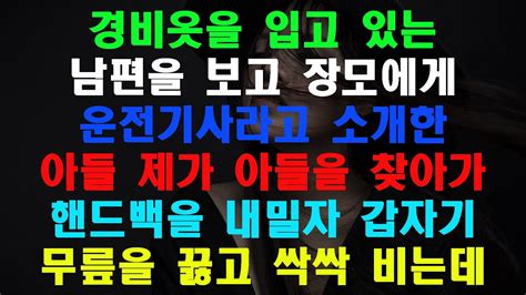 실화사연 경비옷을 입고 있는 남편을 보고 장모에게 운전기사라고 소개한 아들 제가 아들을 찾아가 핸드백을 내밀자 갑자기 무릎을