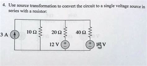 SOLVED 4 Use Source Transformation To Convert The Circuit To A Single